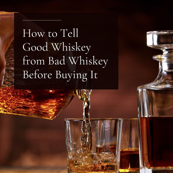 How to Tell Good Whiskey from Bad Whiskey Before Buying It?